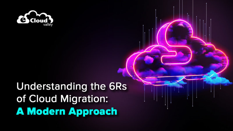 Understanding the 6Rs of Cloud Migration: A Modern Approach | eCloudvalley