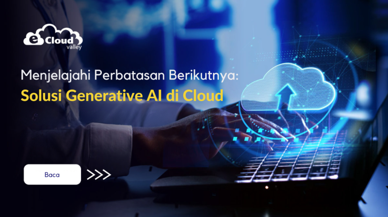 Blog Seri Gen AI #4: Menjelajahi Perbatasan Berikutnya: Solusi Generative AI di Cloud | eCloudvalley