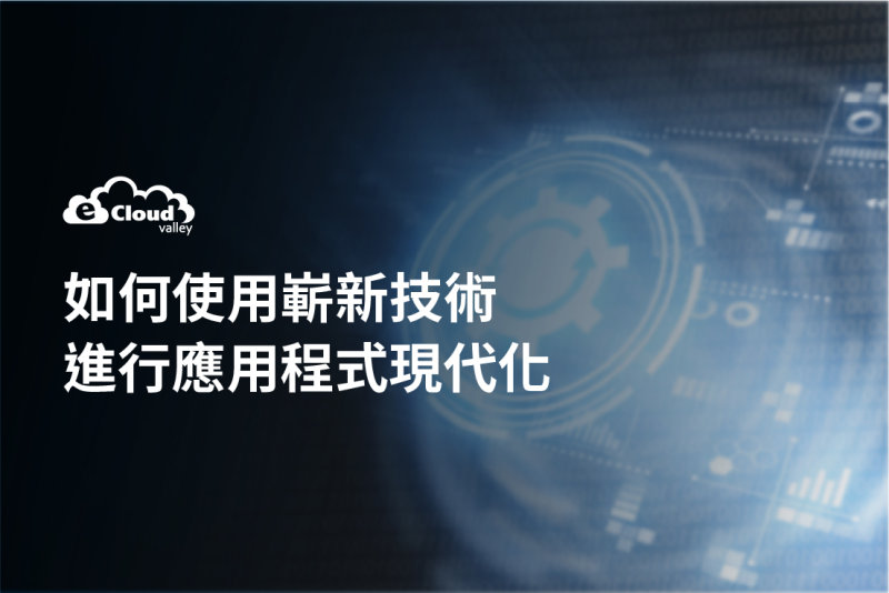 如何使用嶄新技術進行應用程式現代化 -Future-Proof Technologies for App Modernization | 伊雲谷eCloudvalley